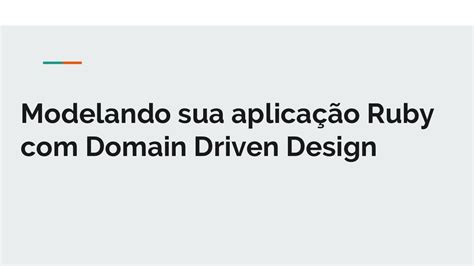Modelando Sua Aplicação Ruby Com Domain Driven Design Speaker Deck