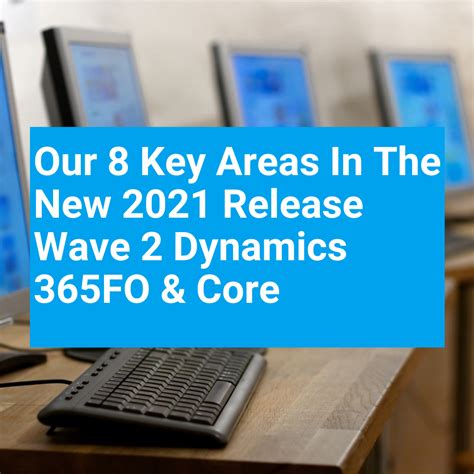 Our 8 Key Areas In The New 2021 Release Wave 2 Dynamics 365fo And Core Axcademy