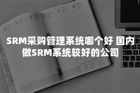 Srm采购管理系统哪个好 国内做srm系统较好的公司 简道云资讯