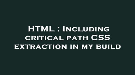Html Including Critical Path Css Extraction In My Build Youtube