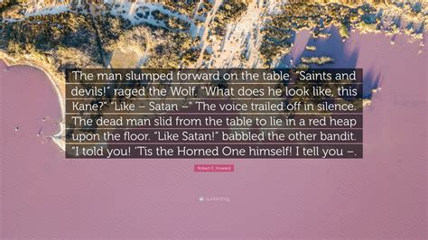Robert E Howard Quote “the Man Slumped Forward On The Table “saints