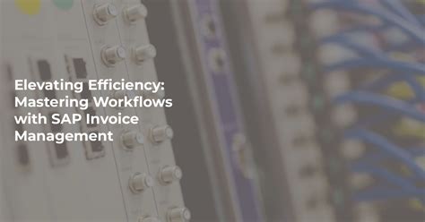 Elevating Efficiency Mastering Workflows With Sap Invoice Management