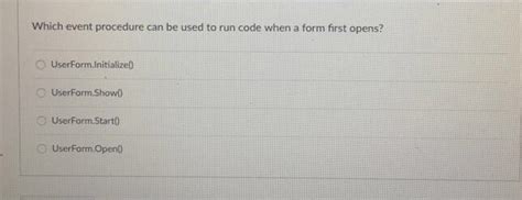Solved Which Event Procedure Can Be Used To Run Code When A