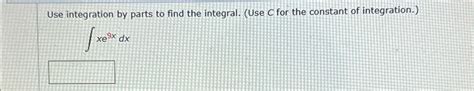 Solved Use Integration By Parts To Find The Integral Use C Chegg Com