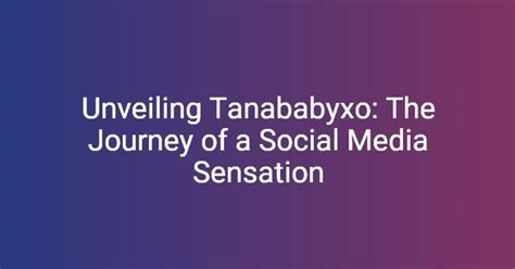 Unveiling Tanababyxo: The Journey of a Social Media Sensation – BrokenSilenze
