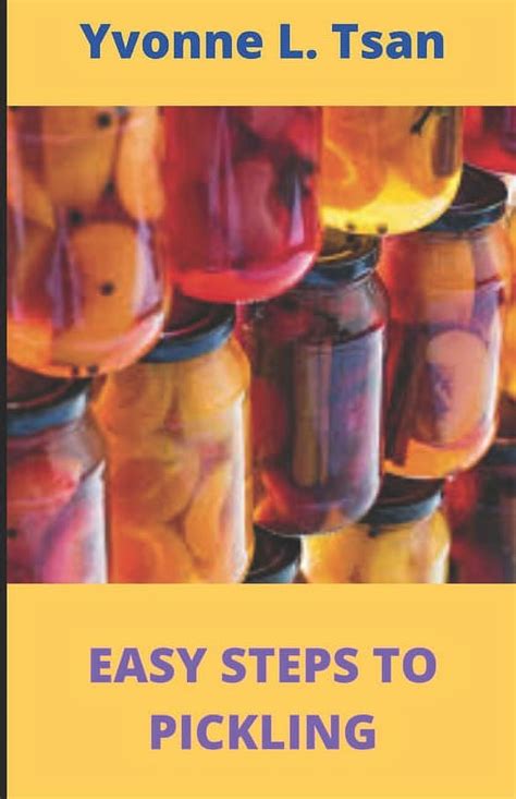 Easy Steps To Pickling 30 Simple Homemade Pickling Recipes For Beginners Paperback