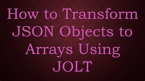 How To Transform JSON Objects To Arrays Using JOLT YouTube