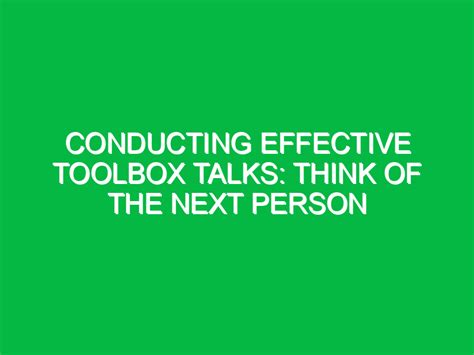 Conducting Effective Toolbox Talks Think Of The Next Person Safety Notes