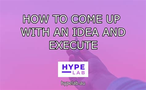 How To Come Up With An Idea And Execute