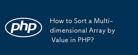 如何在 php 中按值對多維數組進行排序？ php教程 php中文網