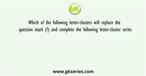 which of the following letter clusters will replace the question mark