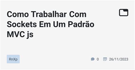 Como Trabalhar Com Sockets Em Um Padrão Mvc Js · Rnxp · Tabnews