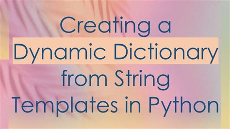 creating a dynamic dictionary from string templates in python youtube