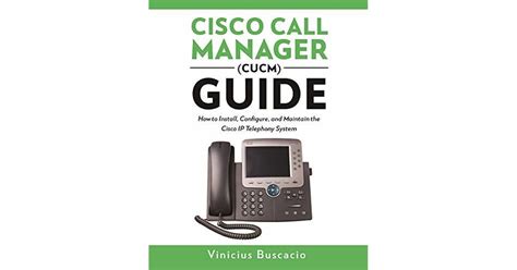 Cisco Call Manager CUCM Guide How To Install Configure And Maintain The Cisco IP Telephony