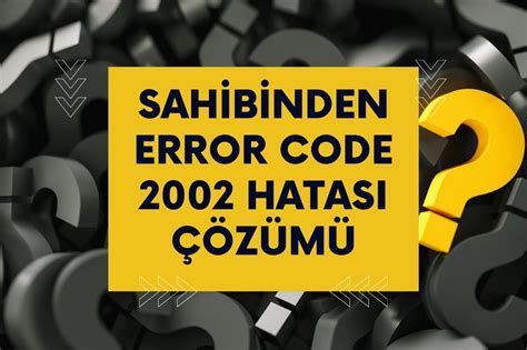 Sahibinden Error Code 2002 Hatası Çözümü 2024 Oppo Forum