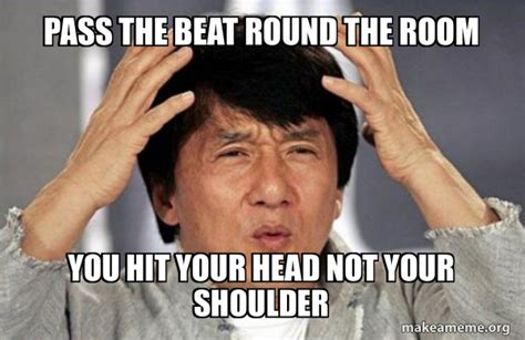 Pass The Beat Round The Room You Hit Your Head Not Your Shoulder