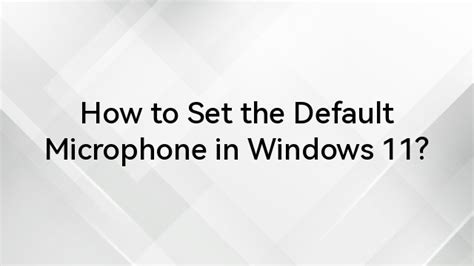 How To Set The Default Microphone In Windows 11 Hollyland