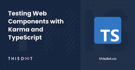 Testing Web Components With Karma And Typescript This Dot Labs