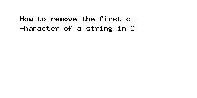 How To Remove The First Character Of A String In C