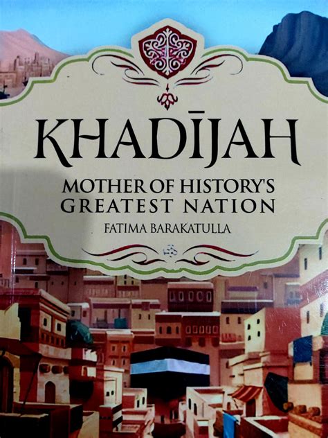 Khadijah Mother Of Historys Greatest Nation Ilmi Book House