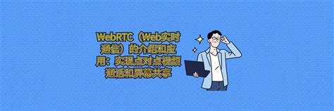 WebRTCWeb实时通信的介绍和应用 实现点对点视频通话和屏幕共享 技术星球 博客园