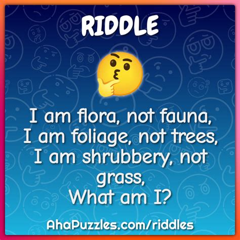 i am flora not fauna i am foliage not trees i am shrubbery not