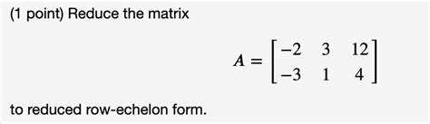 1 Point Reduce The MatrixA 2312 314 To Reduced Chegg Com