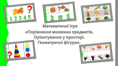 Математичні ігри«Порівняння множини предметів Орієнтування у просторі Геометричні фігури