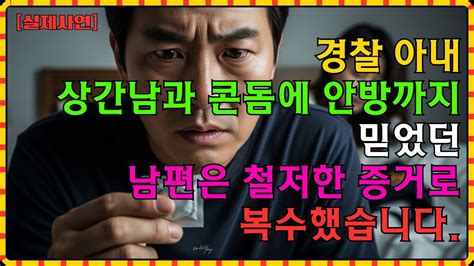 실화사연 경찰 제복 입고 상사와 불륜 저지른 아내 집 안까지 끌어들여 처음보는 콘돔까지 믿었던 아내의 배신에 복수로 응징한 남편 불륜 복수 사연