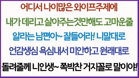 사이다사연다섯살 많은 연상아내 데리고 살아주는것만해도 고마운줄 알라며 잘모시라는 남편 거지꼴로 내쫓으니 바짝 엎드려비는
