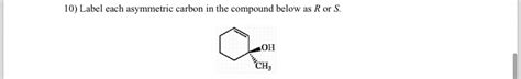 Solved Label Each Asymmetric Carbon In The Compound Below As