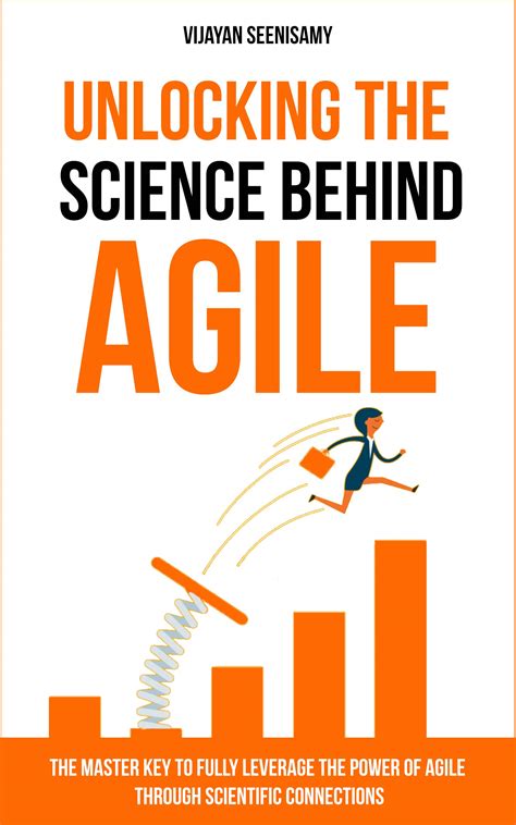 Unlocking The Science Behind Agile The Master Key To Fully Leverage The Power Of Agile Through