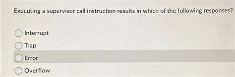 Solved Executing A Supervisor Call Instruction Results In