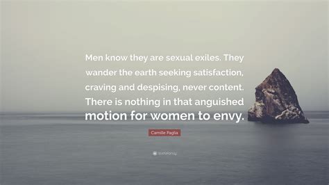 Camille Paglia Quote Men Know They Are Sexual Exiles They Wander The