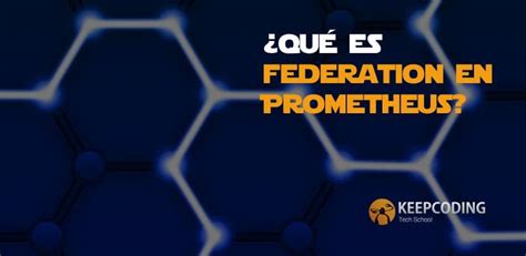 ¿qué Es Federation En Prometheus 2025 Keepcoding