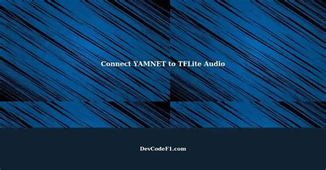troubleshooting connecting yamnet audio classification to tflite