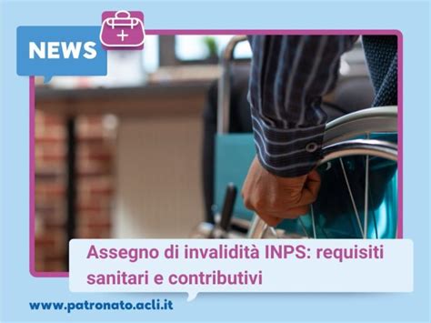 Assegno Di Invalidità Inps Requisiti Sanitari E Contributivi Patronato Acli