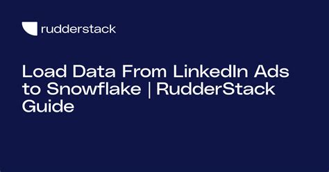 Load Data From Linkedin Ads To Snowflake Rudderstack Guide