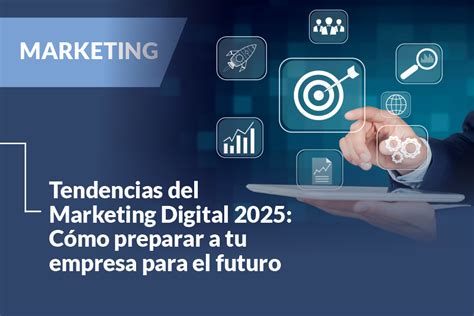 Tendencias Del Marketing Digital 2025 Cómo Preparar A Tu Empresa Para