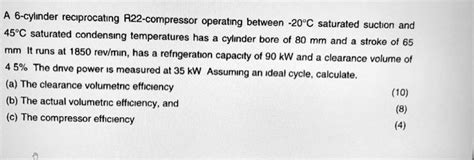 Solved A 6 Cylinder Reciprocating R22 Compressor Operating Between 20Â°c Saturated Suction And