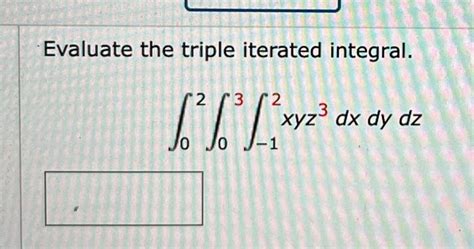 Solved Evaluate The Triple Iterated Integral 2 3 2 Chegg Com