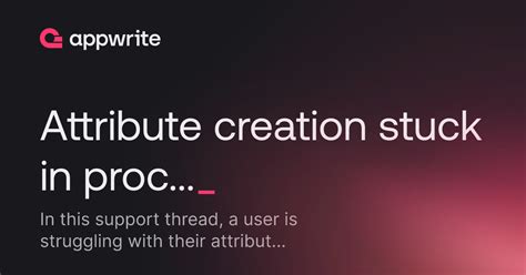 Attribute Creation Stuck In Processing Threads Appwrite