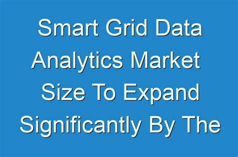 Smart Grid Data Analytics Market Size To Expand Significantly By The End Of 2030 Guides