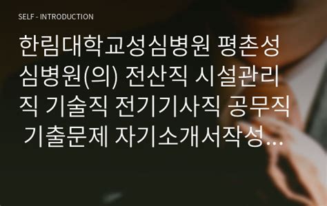 한림대학교성심병원 평촌성심병원의 전산직 시설관리직 기술직 전기기사직 공무직 기출문제 자기소개서작성성공패턴 인성검사 직무계획서
