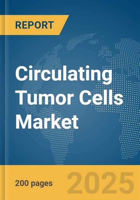 Circulating Tumor Cells Market Report 2025 Research And Markets