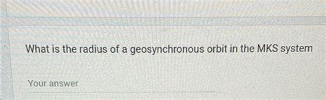 Solved What Is The Radius Of A Geosynchronous Orbit In The