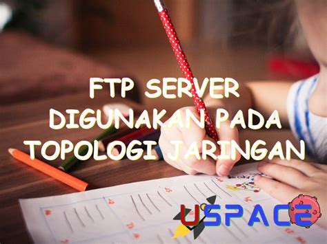 Ftp Server Digunakan Pada Topologi Jaringan Dengan Arsitektur Uspaceid