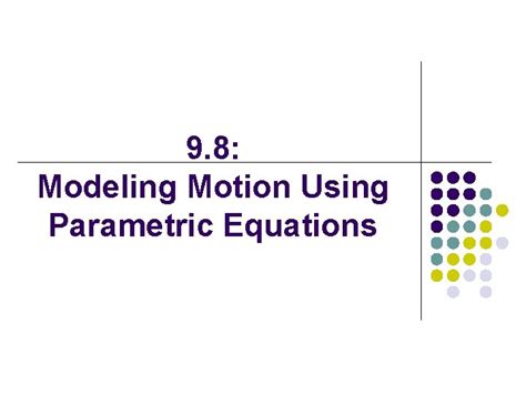 9 8 Modeling Motion Using Parametric Equations Objectives