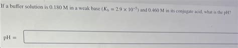 Solved If A Buffer Solution Is 0180m In A Weak Base