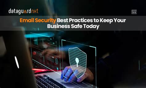 Email Security Best Practices To Keep Your Business Safe Today